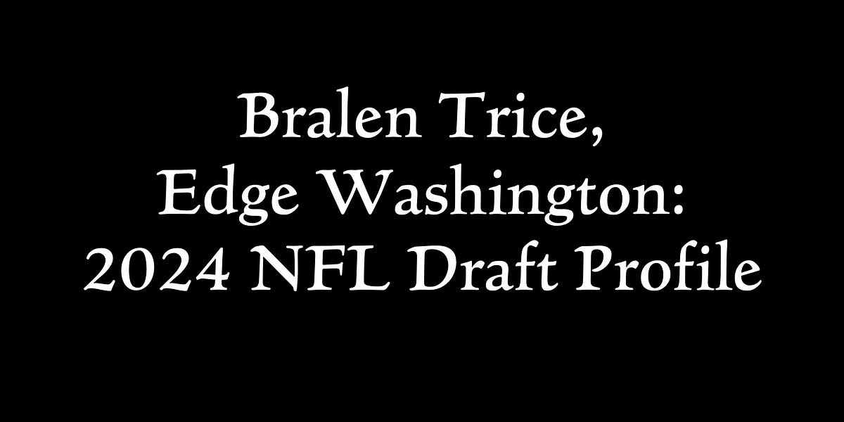 Bralen Trice, Edge Washington: 2024 NFL Draft Profile