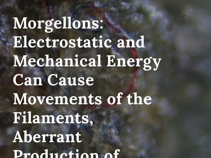 Morgellons: Electrostatic and Mechanical Energy Can Cause Movements of ...