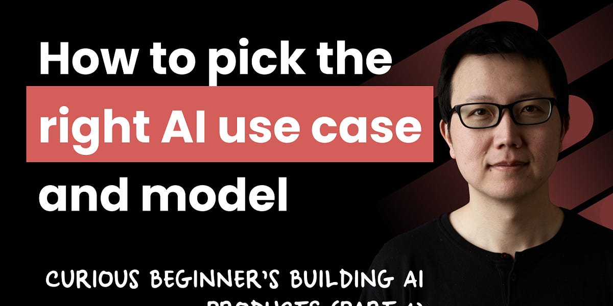 Building AI Products (Part 1): How to Pick the Right AI Use Case and Model