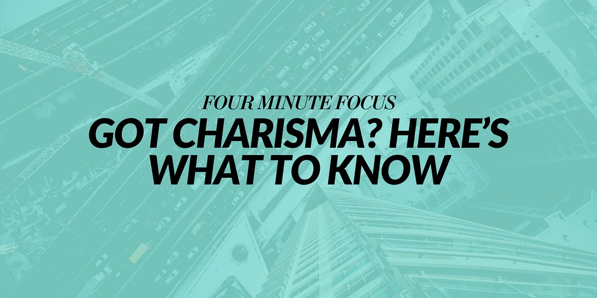 Four Minute Focus: Got Charisma? Here's What to Know.