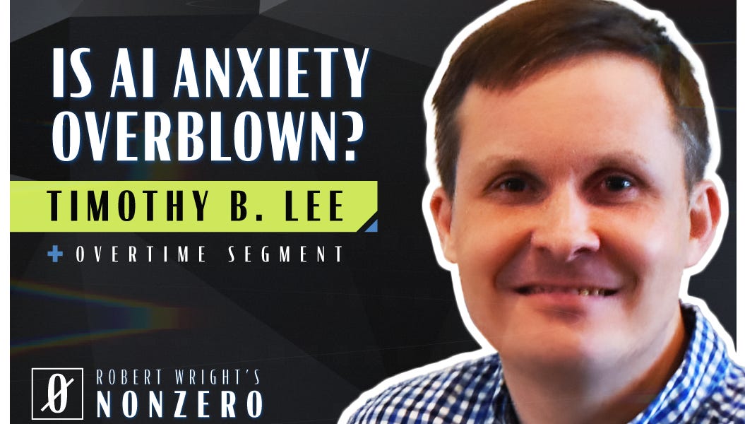 Is AI Anxiety Overblown? (Robert Wright & Timothy B. Lee)