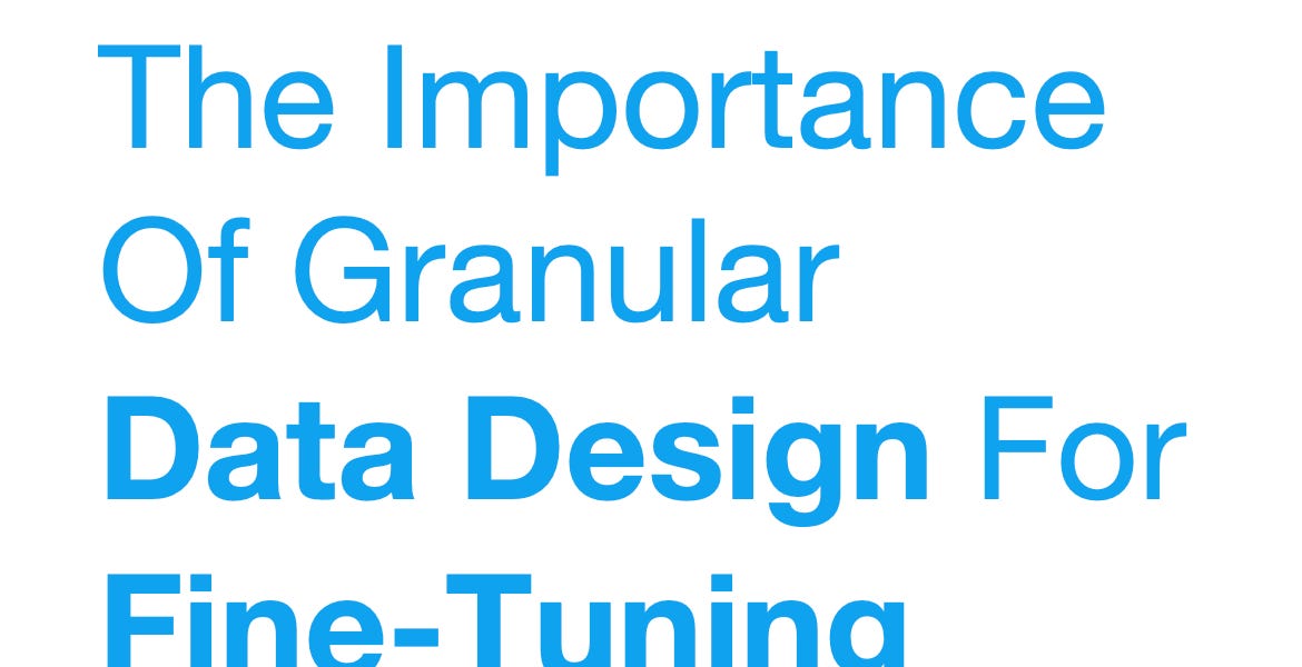 The Importance Of Granular Data Design For Fine-Tuning