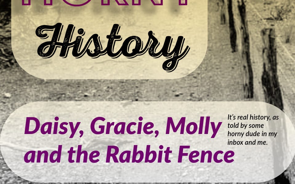Horny History: Daisy, Gracie, Molly and The Rabbit Fence