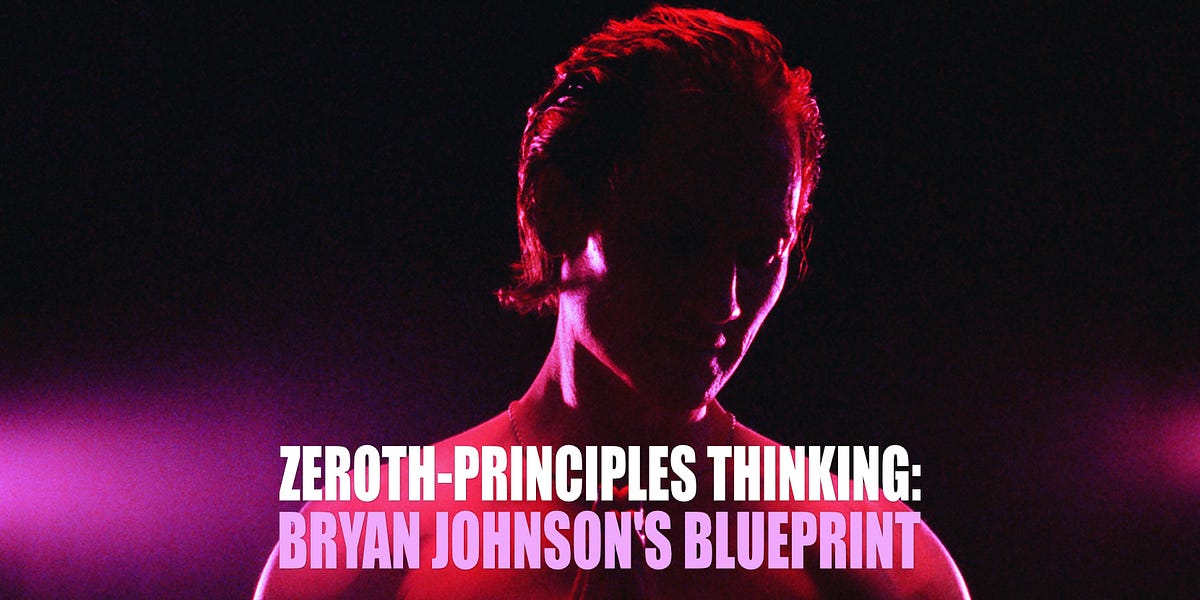 Zeroth-Principles Thinking: Bryan Johnson's Blueprint for a Limitless ...