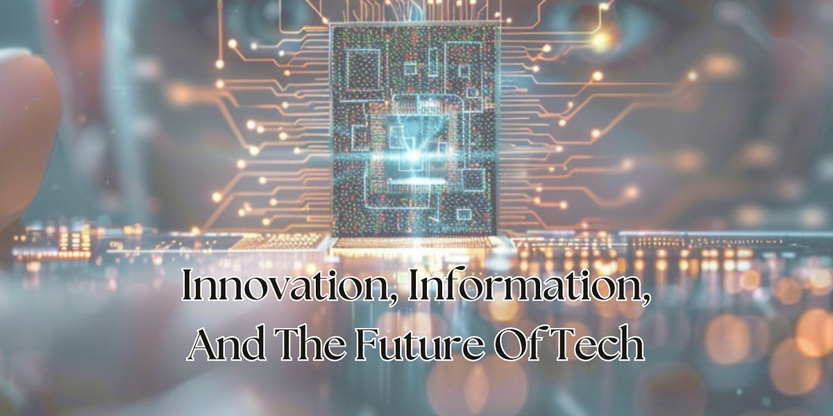 Innovation, Information, And The Future Of Tech