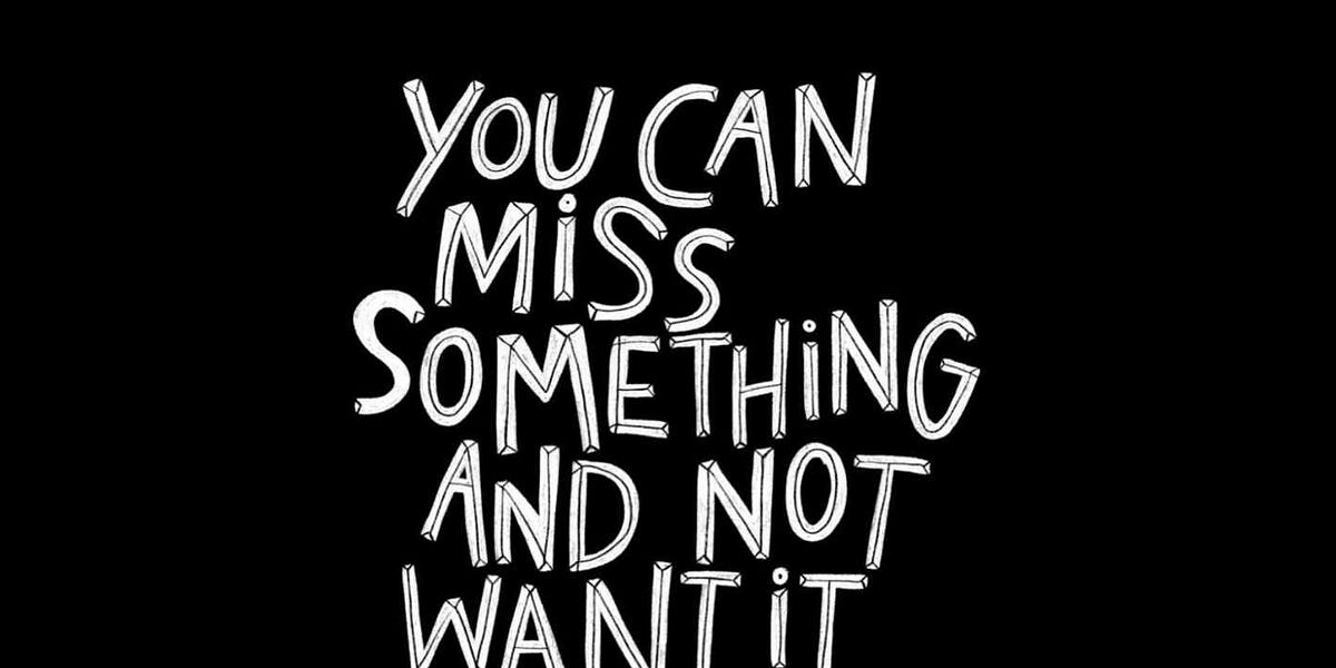 You Can Miss Something & Not Want it Back