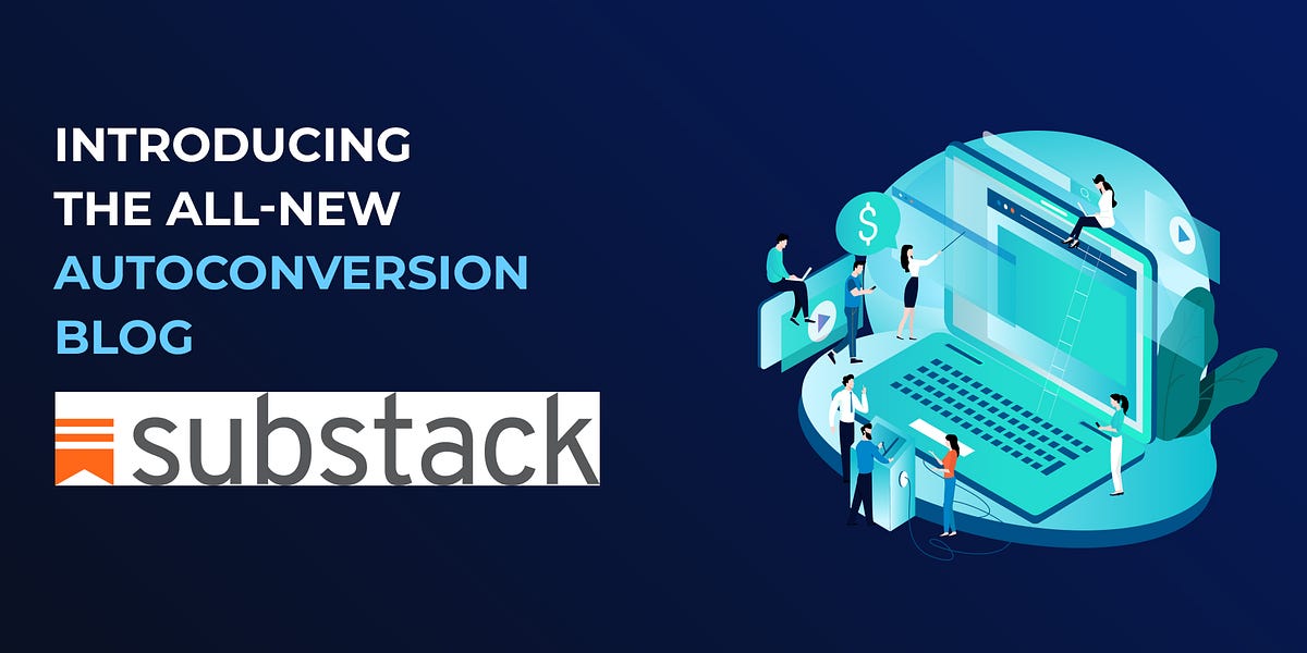 Introducing the new AutoConversion Blog Powered by Substack