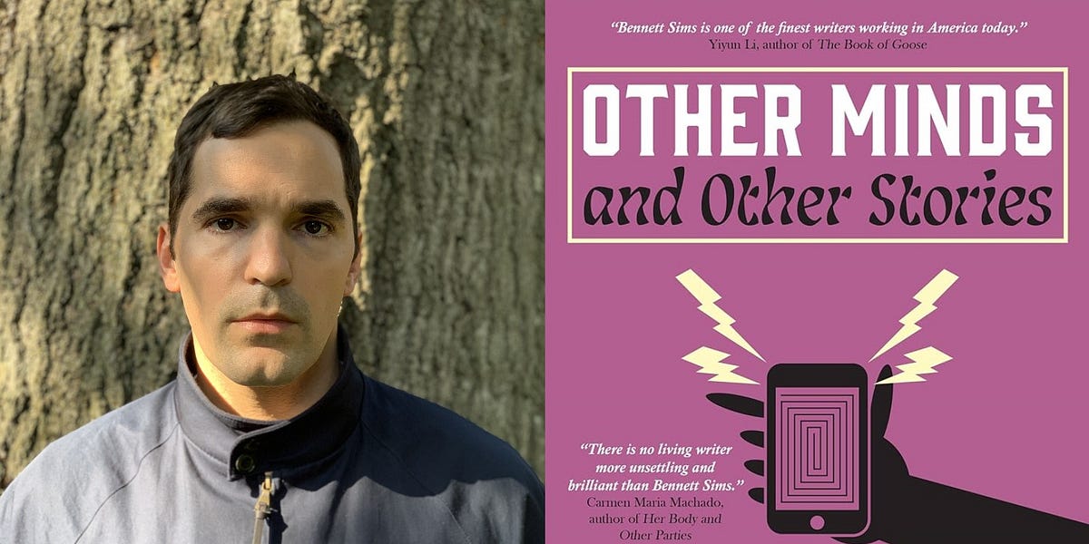 Processing: How Bennett Sims Wrote Other Minds and Other Stories