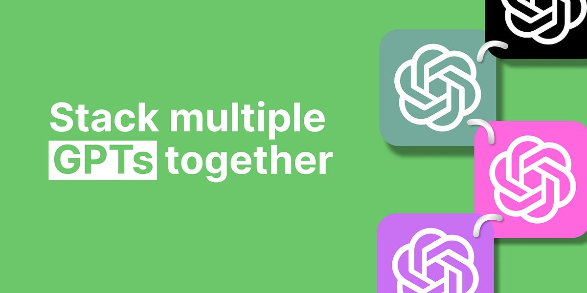 How To Stack Multiple Gpts Together To Do A Multi Step Process