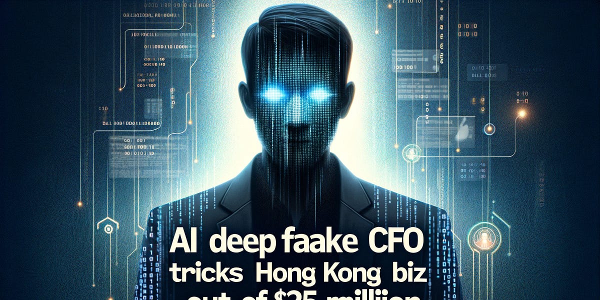 🚨AI Deepfake CFO tricks Hong Kong biz out of $25 million