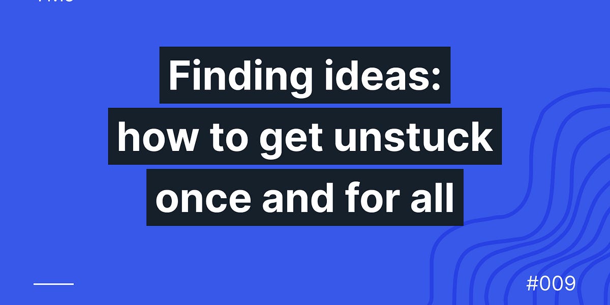 The uncomfortable way to find ideas (that works)