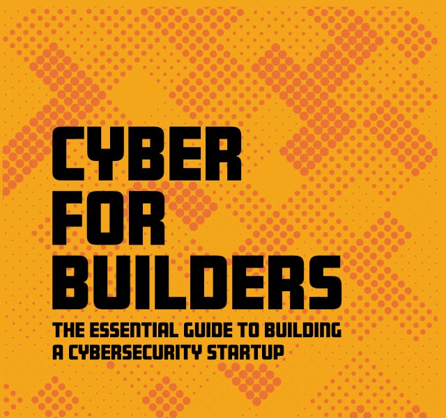 Cyber for Builders: The Essential Guide to Building a Cybersecurity Startup