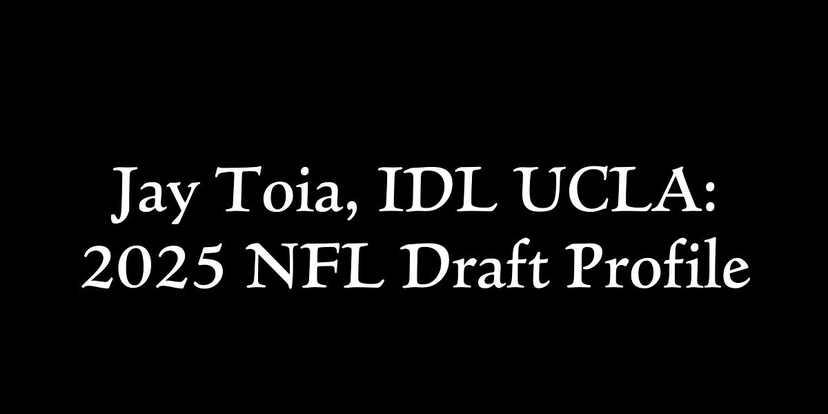 Jay Toia, UCLA: 2025 NFL Draft Profile & Scouting Report