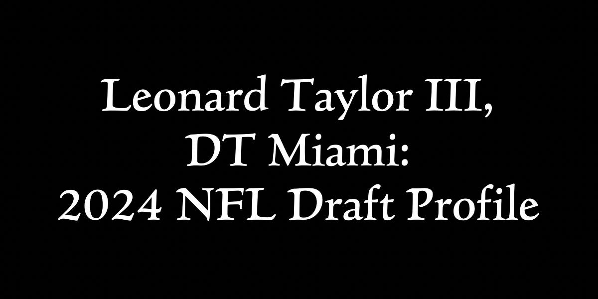 Leonard Taylor III, IDL Miami: 2024 NFL Draft Profile