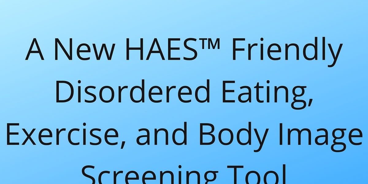 A New HAES™ Friendly Disordered Eating, Exercise and Body Image ...