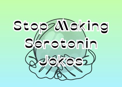 Stop Making Serotonin Jokes - by Dawson S. Murphy