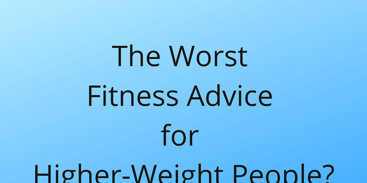 The Worst Fitness Advice for Higher-Weight People?