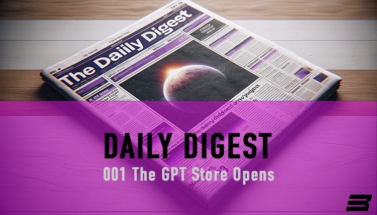 Daily Digest 001 - The GPT Store is open. - by Daren Cox