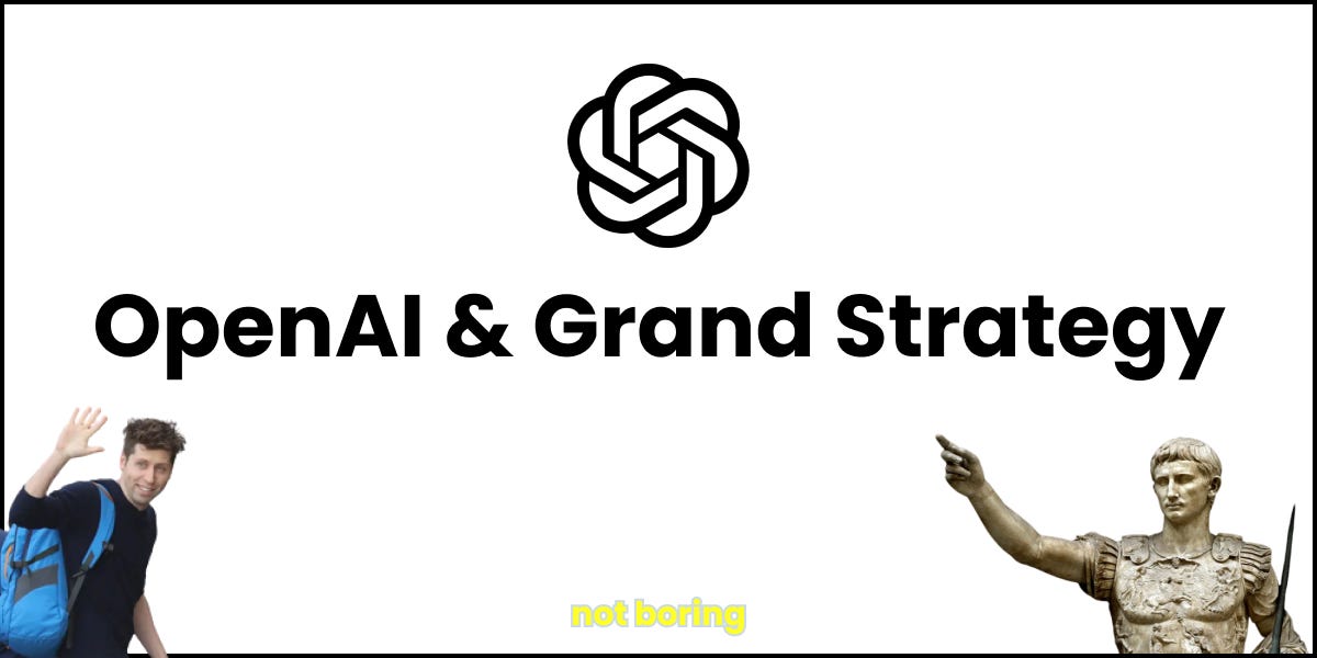OpenAI & Grand Strategy - Not Boring by Packy McCormick