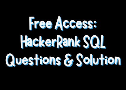 Free Access: HackerRank SQL Solution - by Adityaraj Ray