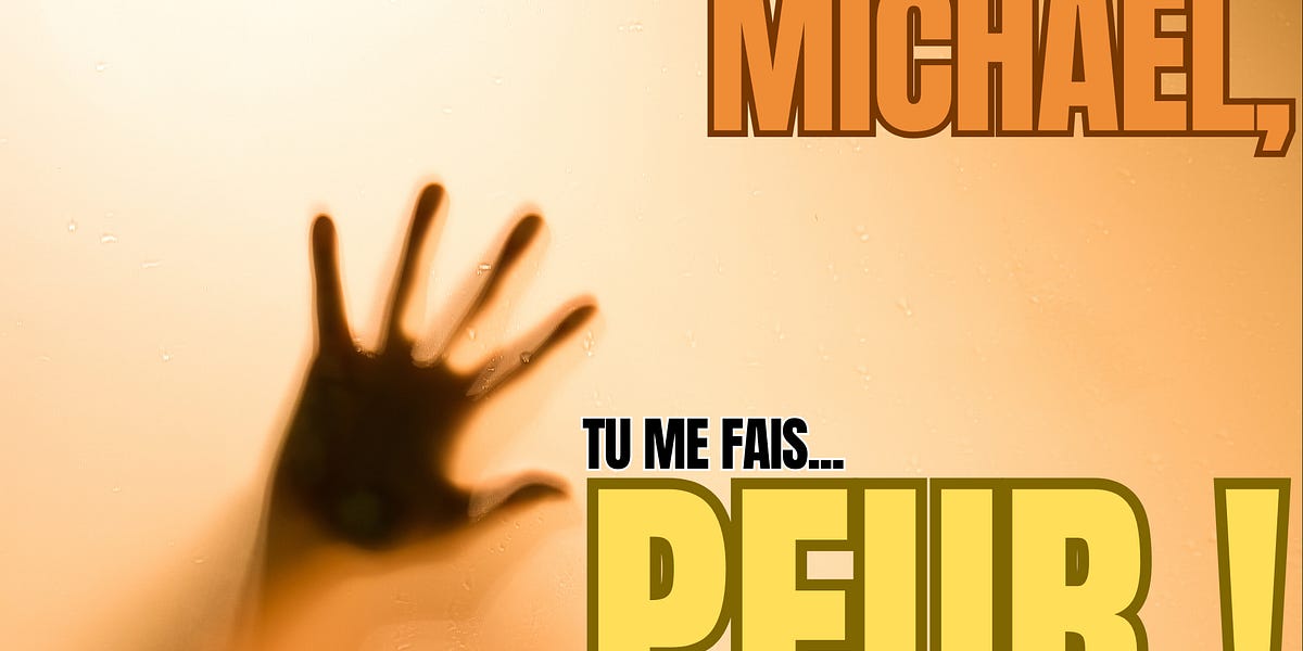 Michaël, tu me fais... PEUR ! [ édition premium ]