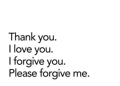 Thank You. I Love You. I Forgive You. Please Forgive Me.