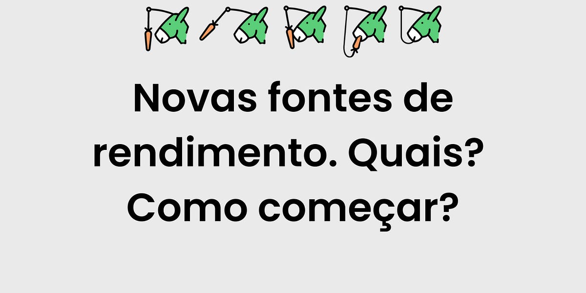 🥕Novas fontes de rendimento. Quais? Como começar?