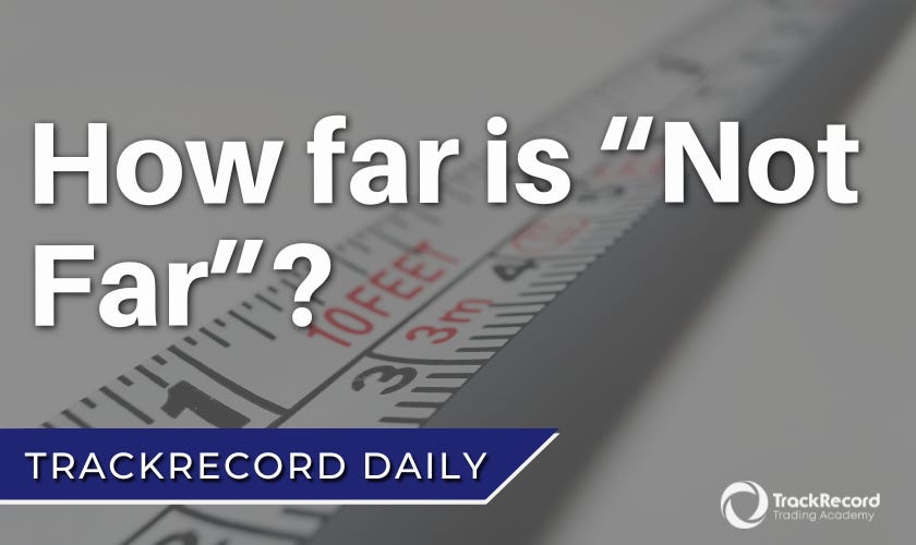 How far is “Not Far”? - by TrackRecord Trading