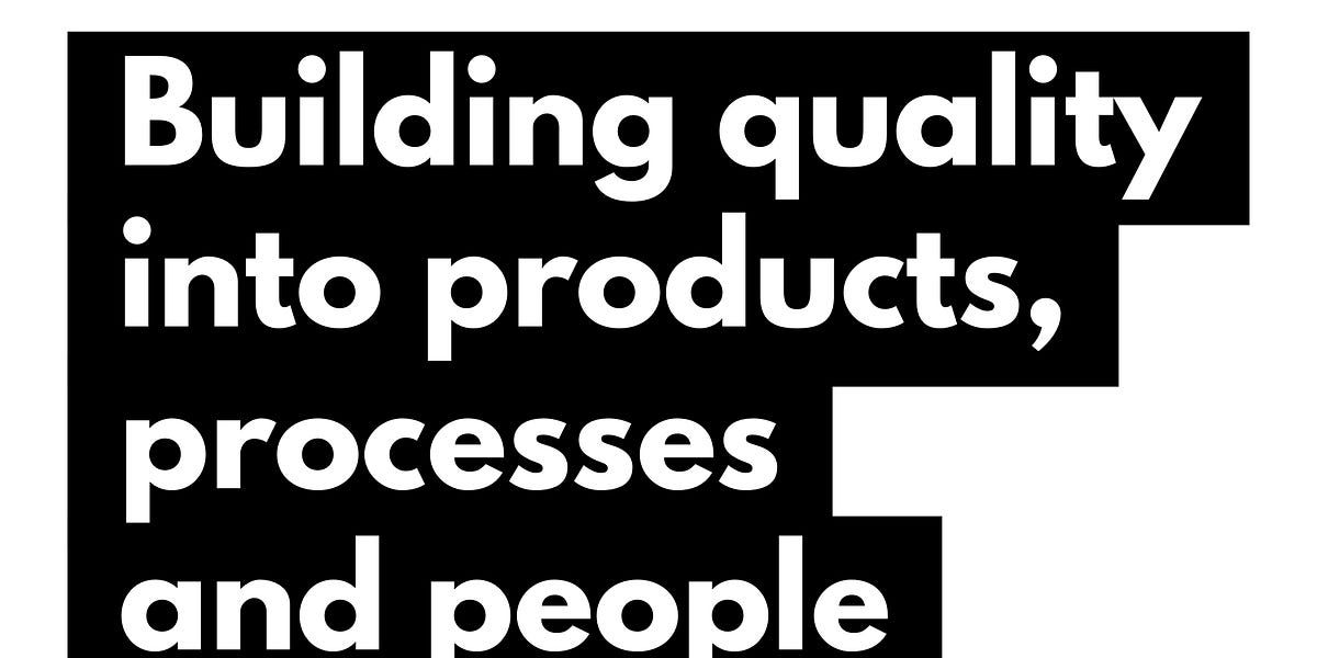 Building quality into products, processes and people