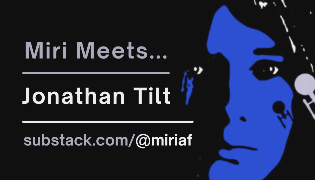 Miri Meets... Jonathan Tilt - by Miri AF