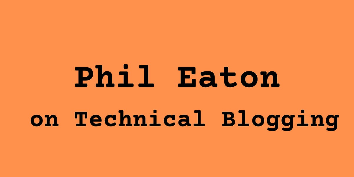 Phil Eaton on Technical Blogging - by Cynthia Dunlop