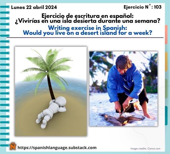 ️Spanish Writing Exercise #103: Wou ld you live on a desert island for ...