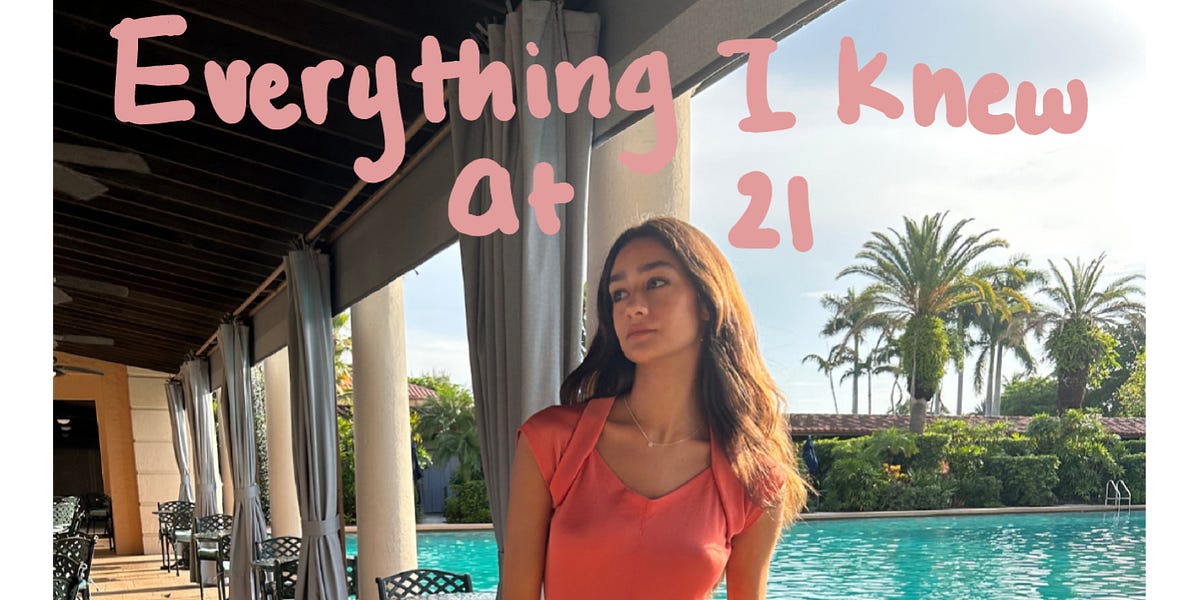 Everything I Knew At 21 - Sophia’s Substack