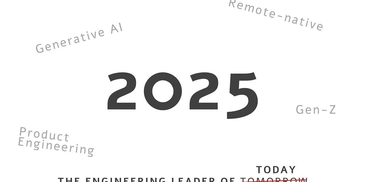 The Engineering Leader of 2025 and Beyond - by Mirek Stanek