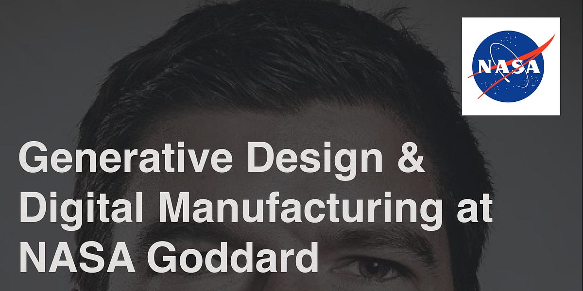 Generative Design & Digital Manufacturing at NASA Goddard