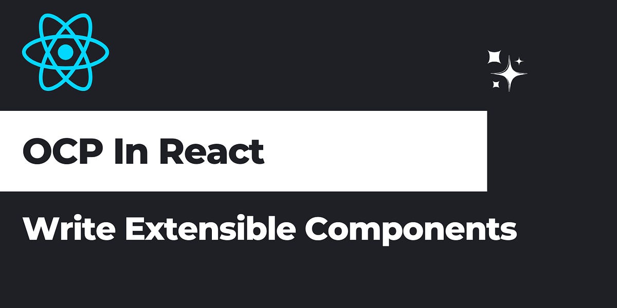 Open-Closed Principle (OCP) In React: Write Extensible Components