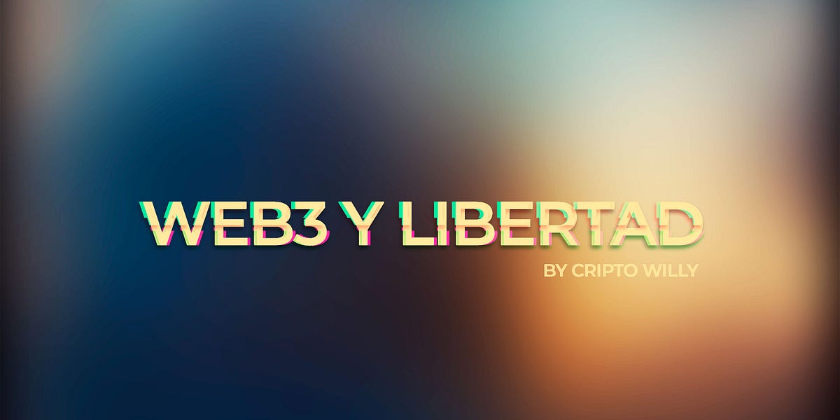 #33 - WEB3 Y LIBERTAD - by Cripto Willy - Web3 y Libertad