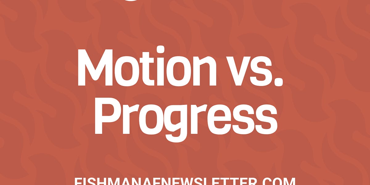 🔥 Hot Take Alert #7: Motion vs. Progress - by Adam Fishman