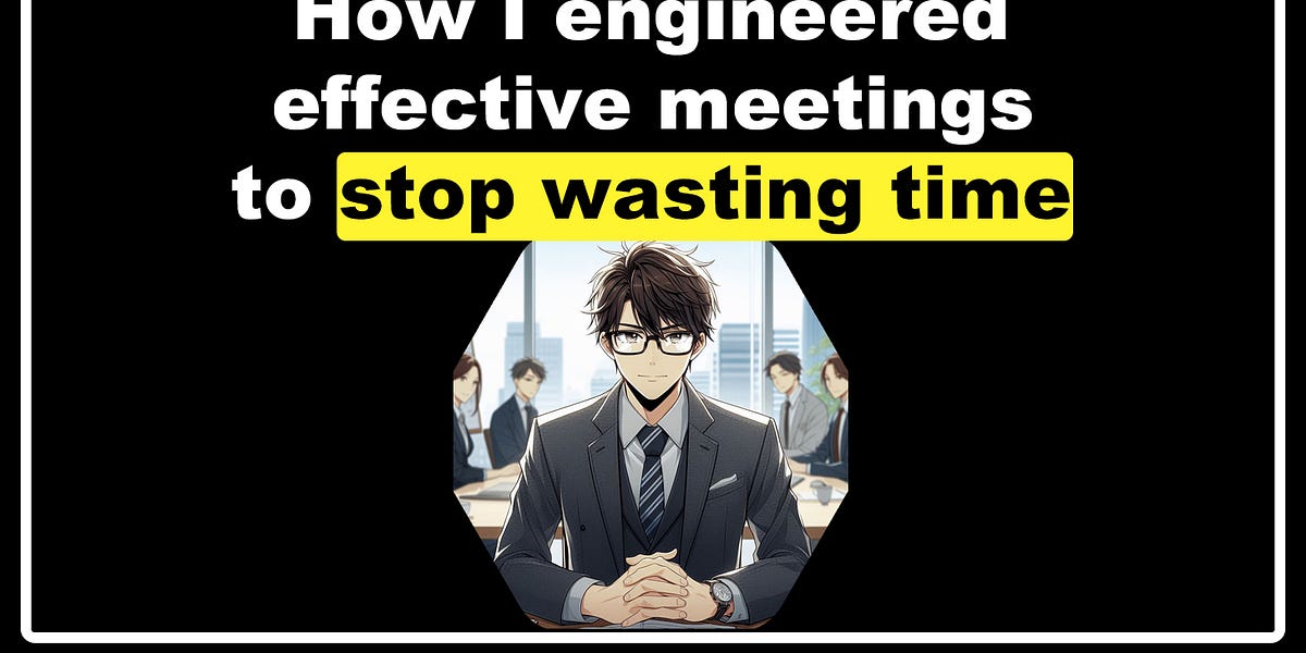 How I engineered effective meetings to stop wasting time (3-phase ...