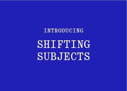 Introducing Shifting Subjects - Shifting Subjects