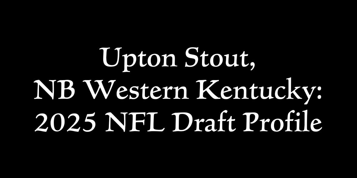Upton Stout, Western Kentucky: 2025 NFL Draft Profile & Scouting Report