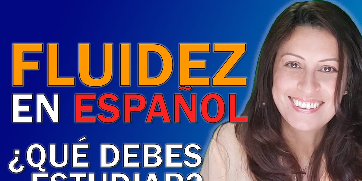 Fluidez en español: ¿qué debo aprender?