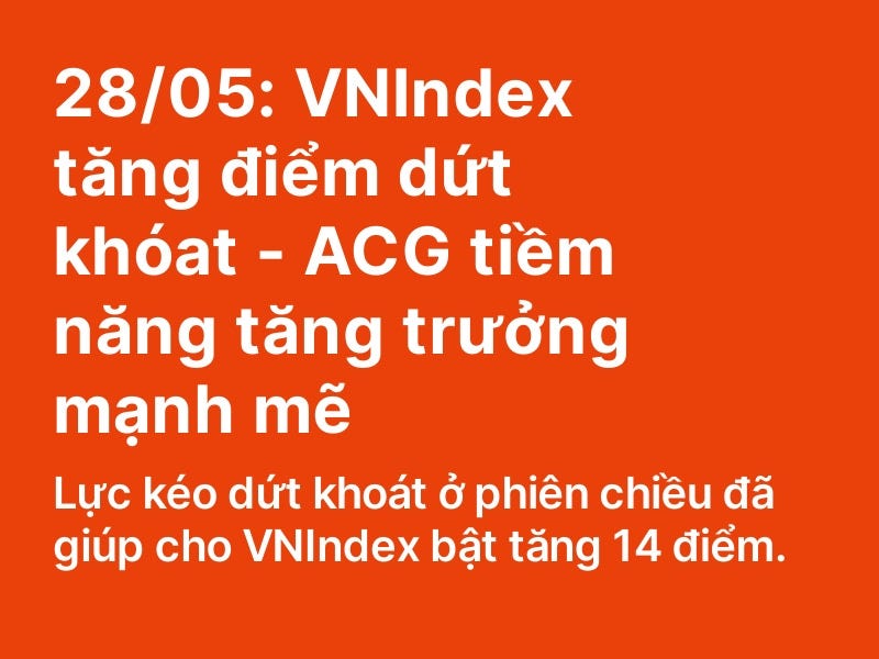 28/05: VNIndex tăng điểm dứt khóat - ACG tiềm năng tăng trưởng mạnh mẽ
