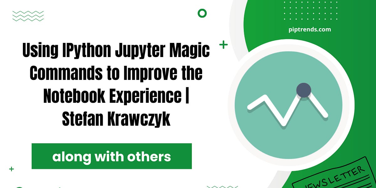 Using IPython Jupyter Magic Commands to Improve the Notebook Experience ... Using IPython Jupyter Magic Commands to Improve the Notebook Experience ...