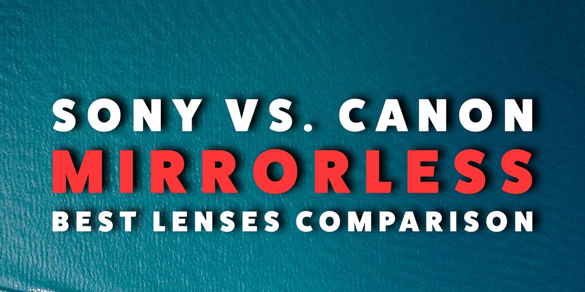 Sony vs. Canon Mirrorless: Best Lenses Comparison
