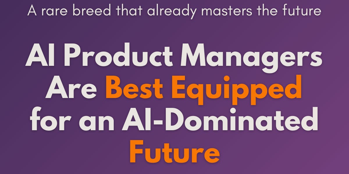 Why AI Product Managers Are Best Equipped for an AI-Dominated Future