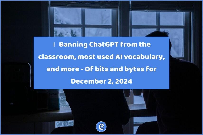 🏂 Banning ChatGPT from the classroom, most used AI vocabulary, and more