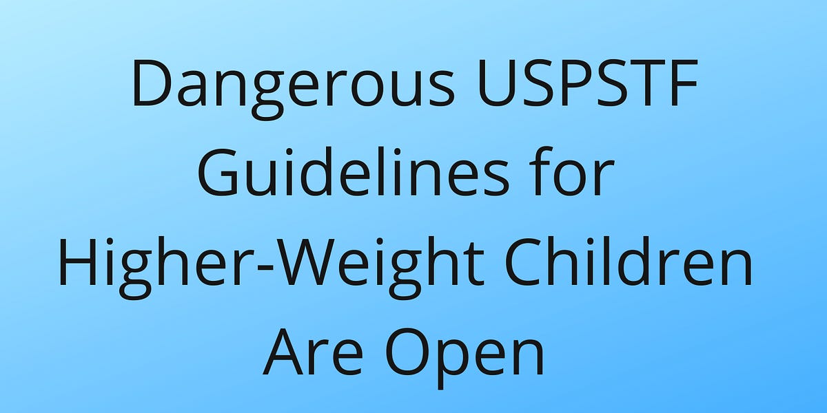 Dangerous USPSTF Guidelines for Higher-Weight Children Are Open for ...