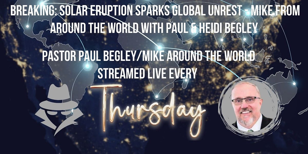 Breaking: Solar Eruption Sparks Global Unrest - Mike From Around the World with Paul & Heidi Begley
