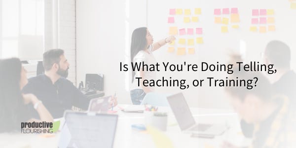Is What You're Doing Telling, Teaching, or Training?